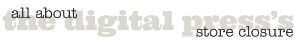 STORE CLOSING INFO – The Digital Press